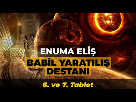 Enuma Eliş - Babil Yaratılış Destanı | 6. ve 7. Tablet (Marduk'un 50 İsmi)