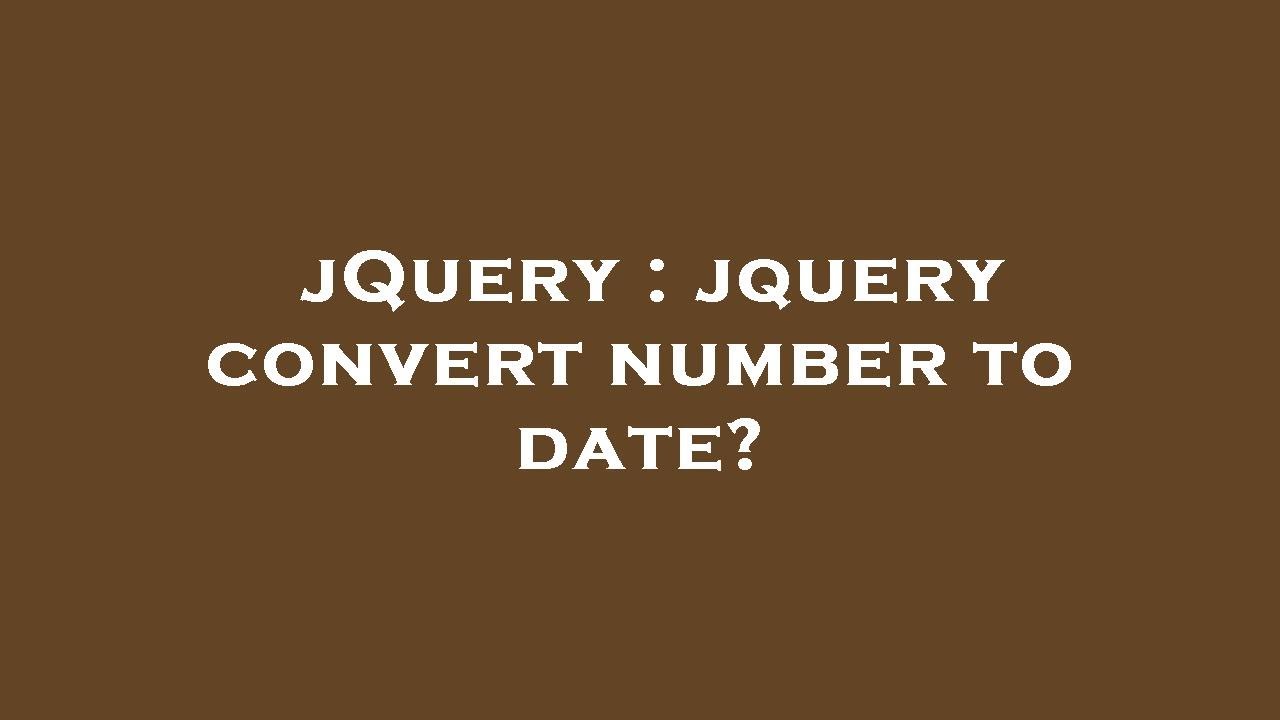 JQuery Jquery Convert Number To Date YouTube JQuery Jquery Convert Number To Date YouTube