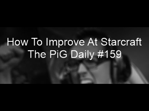 How to Improve at Starcraft - The PiG Daily #159 - YouTube