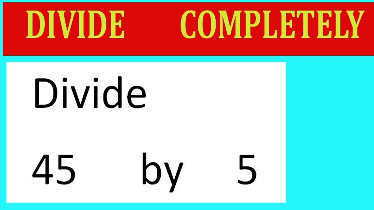 Divide 45 by 5 Divide completely - YouTube