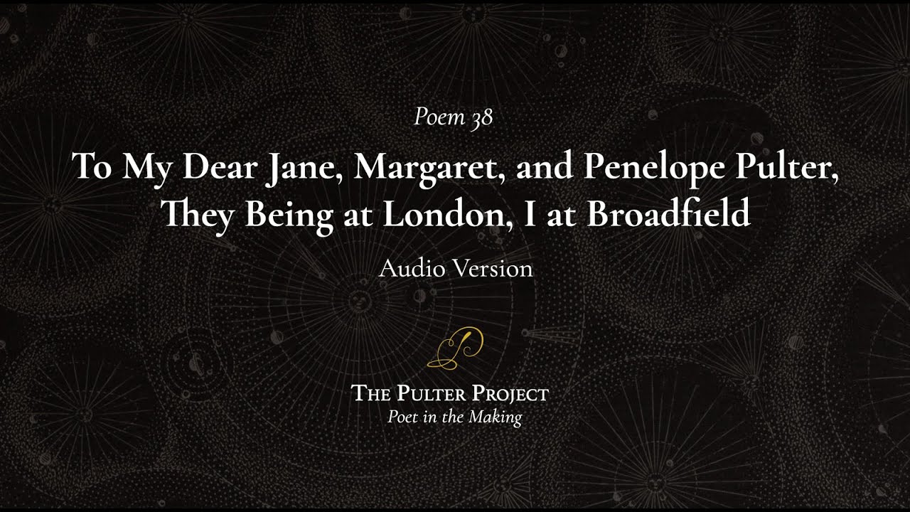 "To My Dear Jane, Margaret, and Penelope Pulter..." (Poem 38) by Hester ...