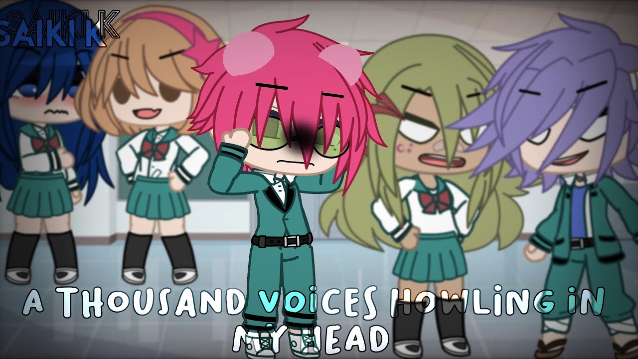 A Thousand Voices Howling in my Head | Saiki K / TDLOSK | Gacha Club ...