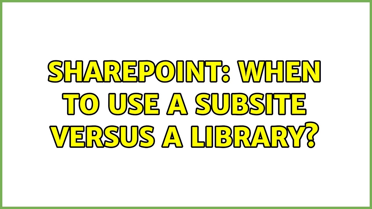 Sharepoint: When to use a subsite versus a library? (3 Solutions ...