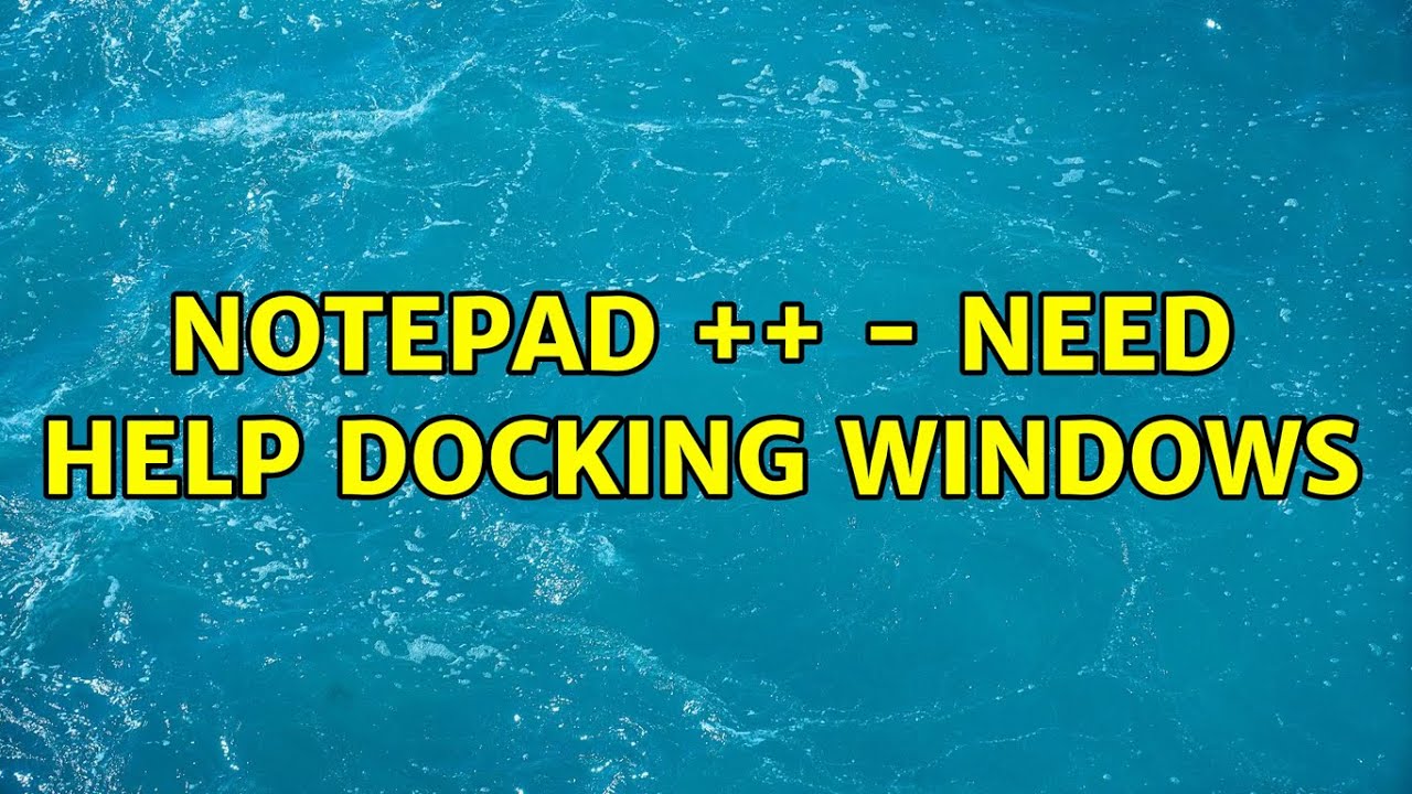 notepad ++ - need help docking windows - YouTube
