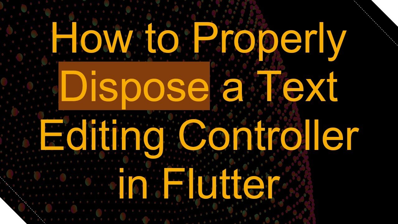 How To Properly Dispose A Text Editing Controller In Flutter Youtube