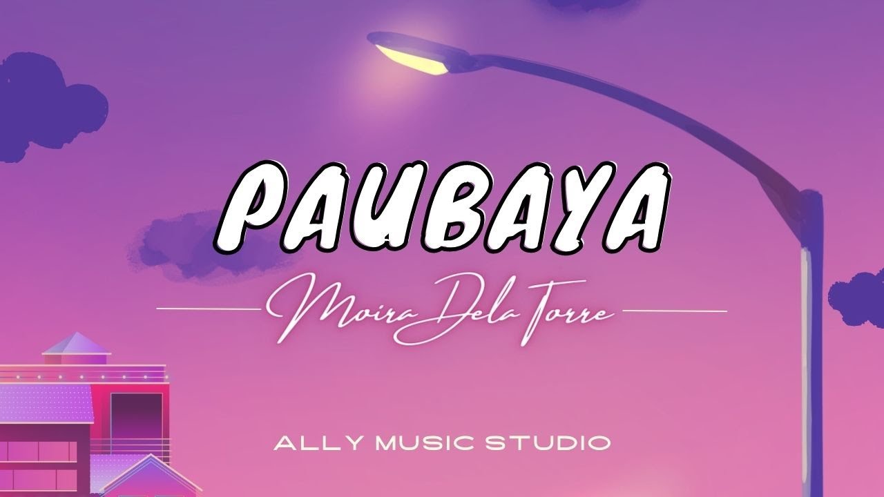 PAUBAYA (LYRICS) | MOIRA DELA TORRE | ALLY MUSIC STUDIO - YouTube