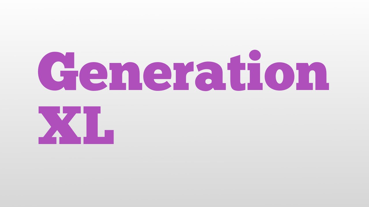 Generation XL meaning and pronunciation - YouTube