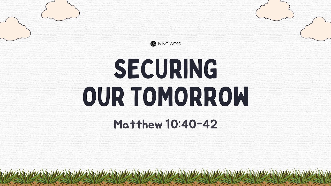 “Securing Our Tomorrow (Matthew 10:40-42)” Pastor Mel Caparros ...