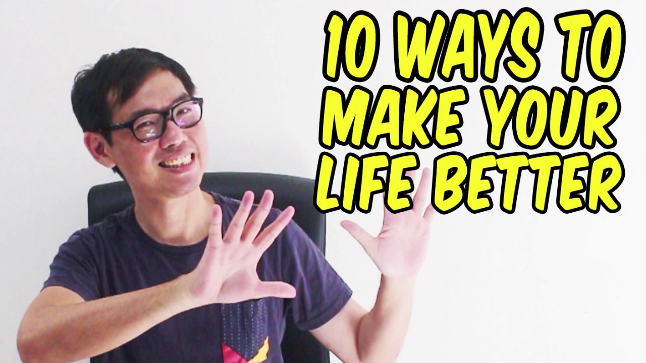 10 WAYS TO MAKE YOUR LIFE BETTER - YouTube