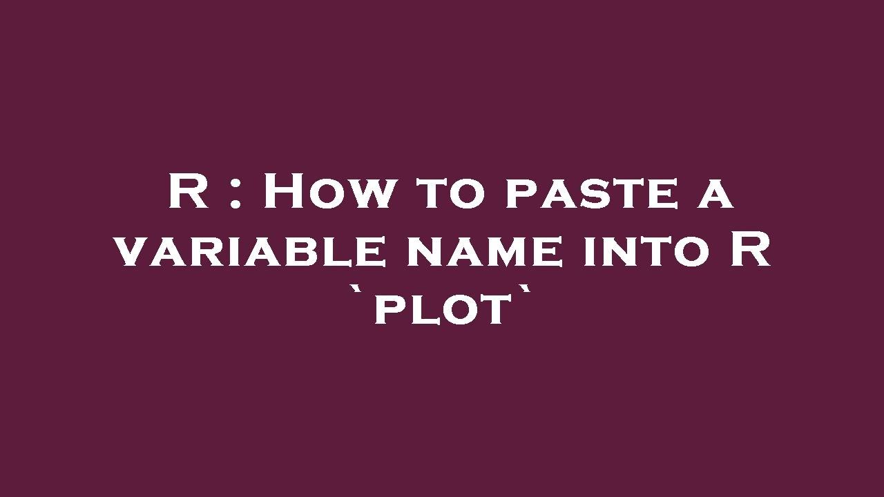 R How To Paste A Variable Name Into R plot YouTube R How To Paste A Variable Name Into R plot YouTube