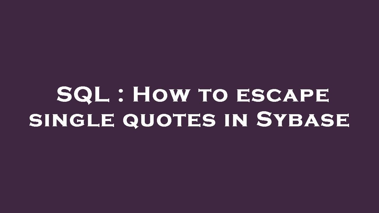 SQL How To Escape Single Quotes In Sybase YouTube SQL How To Escape Single Quotes In Sybase YouTube