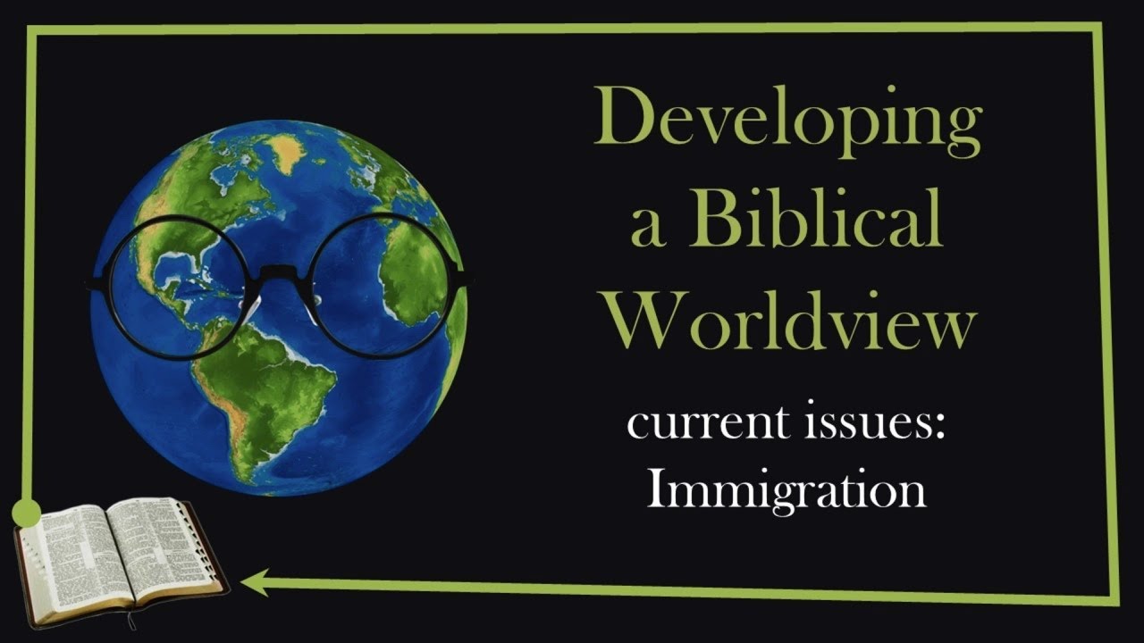 Developing a Biblical Worldview | Immigration - YouTube
