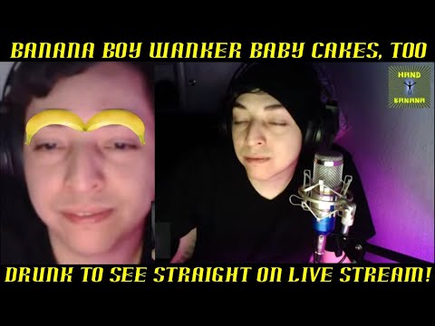 Banana Boy Wanker Baby Cakes too Drunk See Straight on Live Stream ...