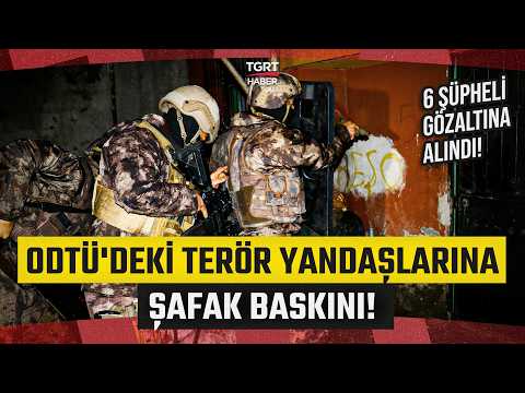 ODTÜ'deki Terör Yandaşları Türk Bayrağına Saldırmıştı! 6 Şüpheli Şafak Baskınıyla Gözaltına Alındı