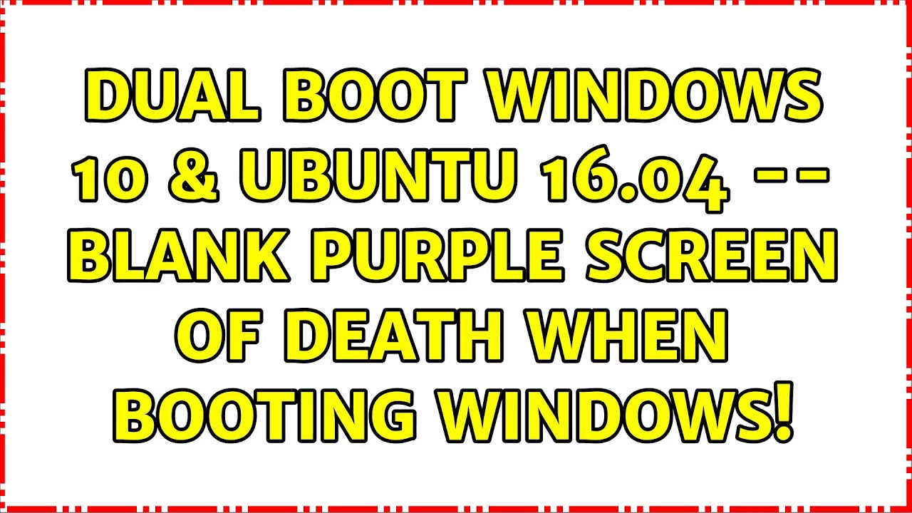 Dual boot Windows 10 & Ubuntu 16.04 -- blank purple screen of death ...