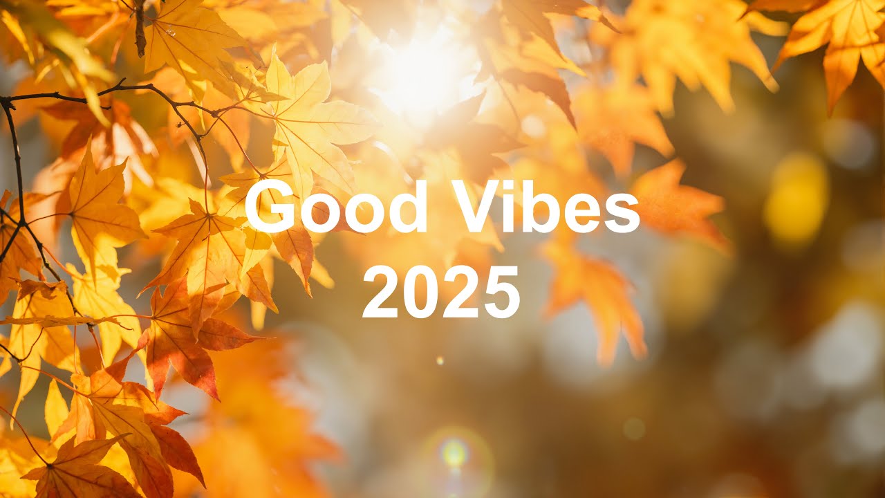 Good Vibes Playlist, 2025 🍁🌅 Positive & Happy Chill Music To Have A ...