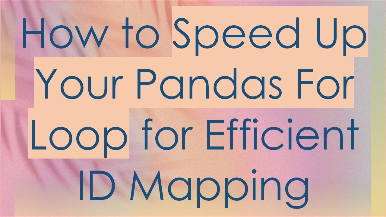 How To Speed Up Your Pandas For Loop For Efficient Id Mapping Youtube