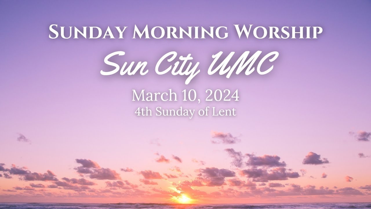 Sunday Morning Worship with Sun City UMC ~ March 10, 2024 | 4th Sunday ...