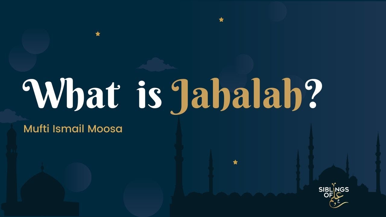 What is Jahalah? | Mufti Ismail Moosa - YouTube