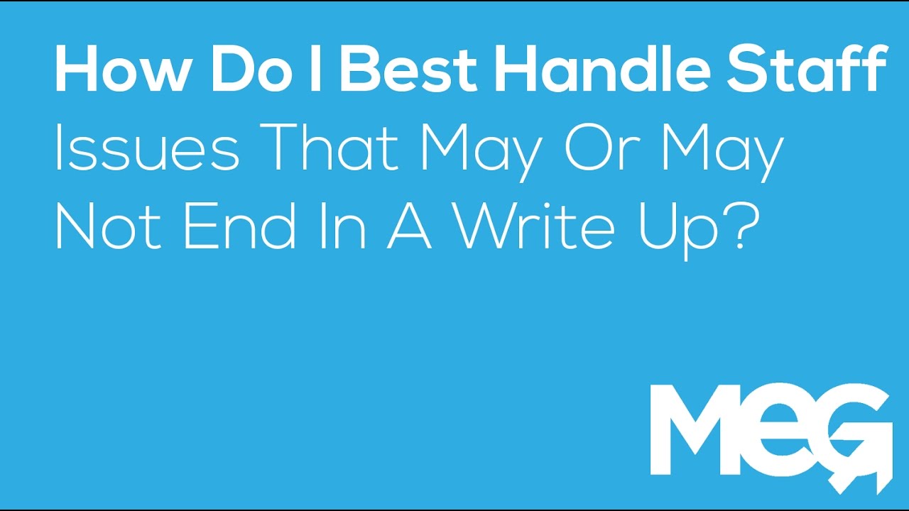 How do I best handle staff issues that may or may not end in a write up ...