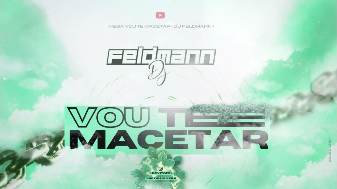 MEGA VOU TE MACETAR (DJ FELDMANN) - YouTube