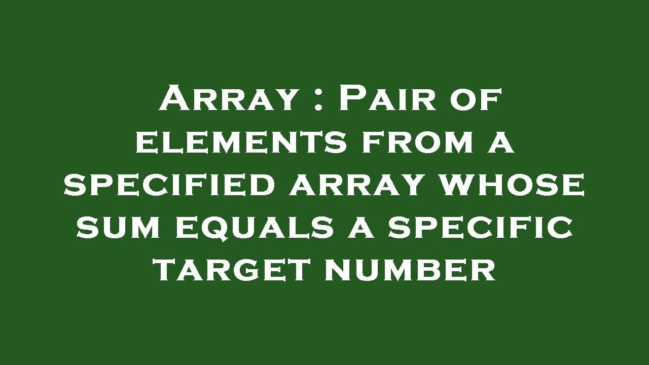 Array Pair Of Elements From A Specified Array Whose Sum Equals A Specific Target Number Youtube 6537