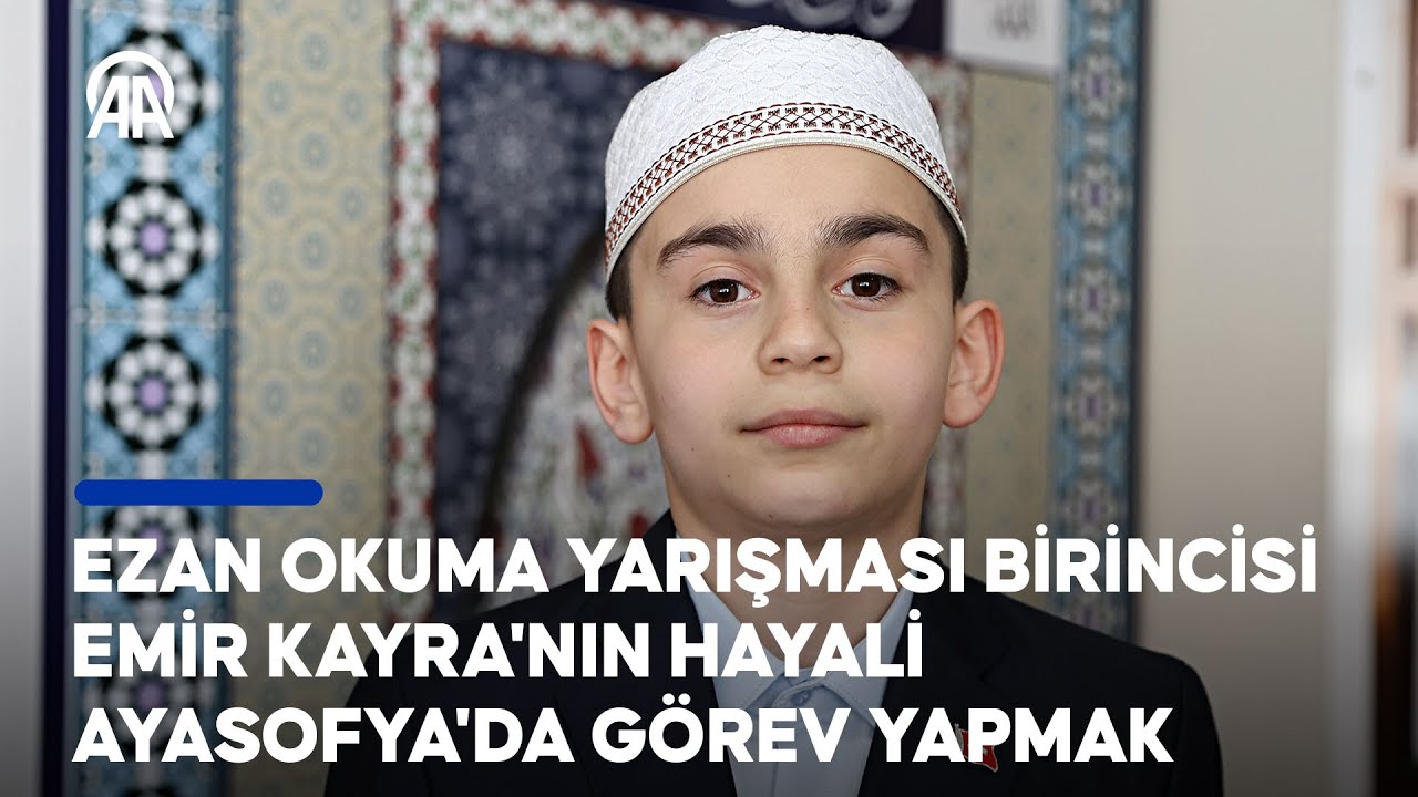 Ezan okuma yarışması birincisi Emir Kayra'nın hayali Ayasofya'da görev ...