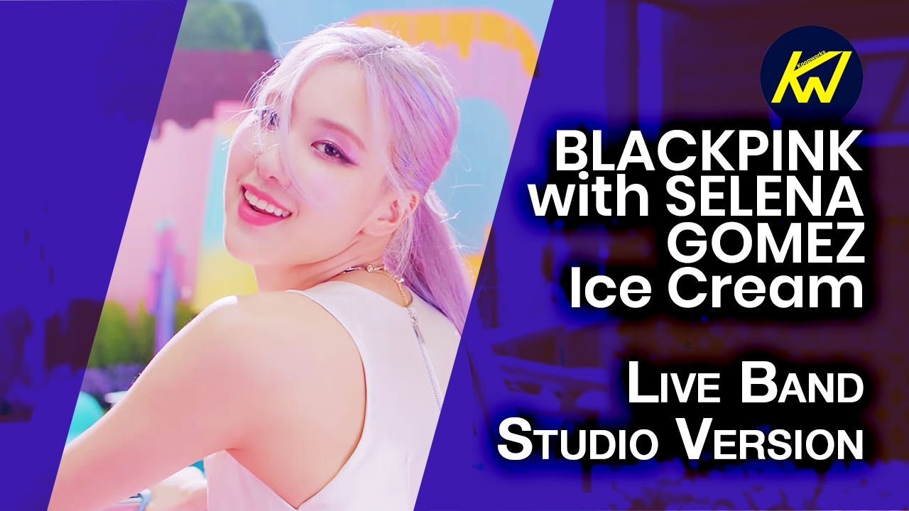BLACKPINK - ICE CREAM (with SELENA GOMEZ) [LIVE BAND STUDIO VERSION ...