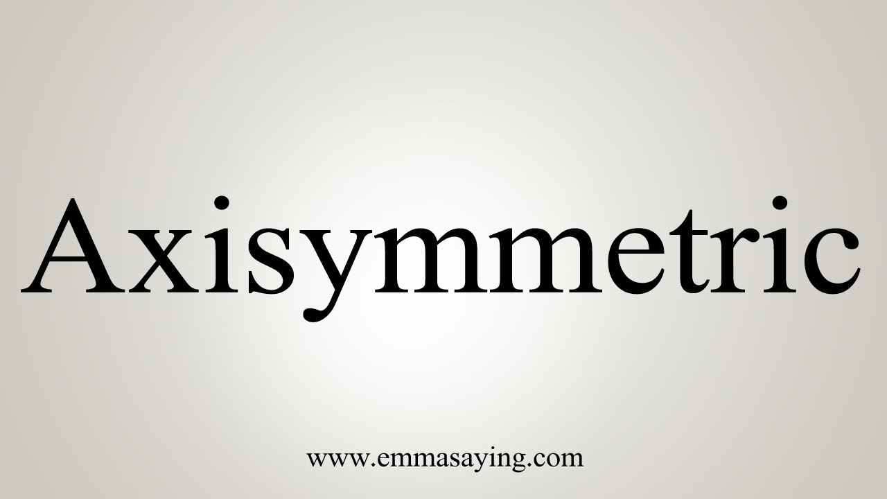 How To Say Axisymmetric - YouTube