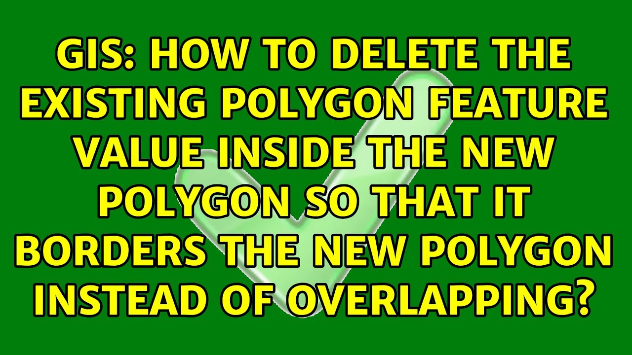 How To Delete The Existing Polygon Feature Value Inside The New Polygon How To Delete The Existing Polygon Feature Value Inside The New Polygon
