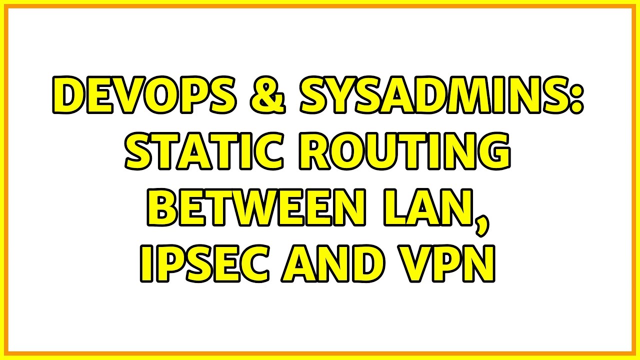 Devops And Sysadmins Static Routing Between Lan Ipsec And Vpn Youtube