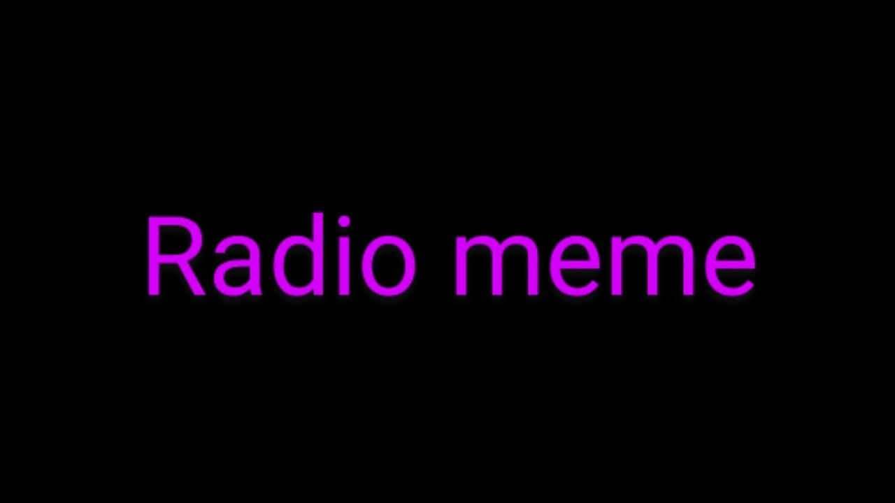 Radio meme (remake) (original in desc) - YouTube