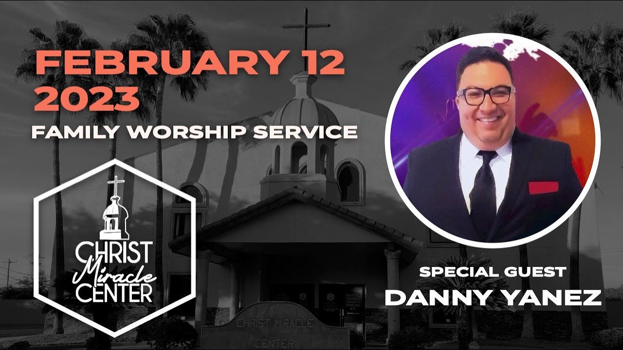 February 12, 2023 | Pastor Danny Yanez | Christ Miracle Canter - YouTube