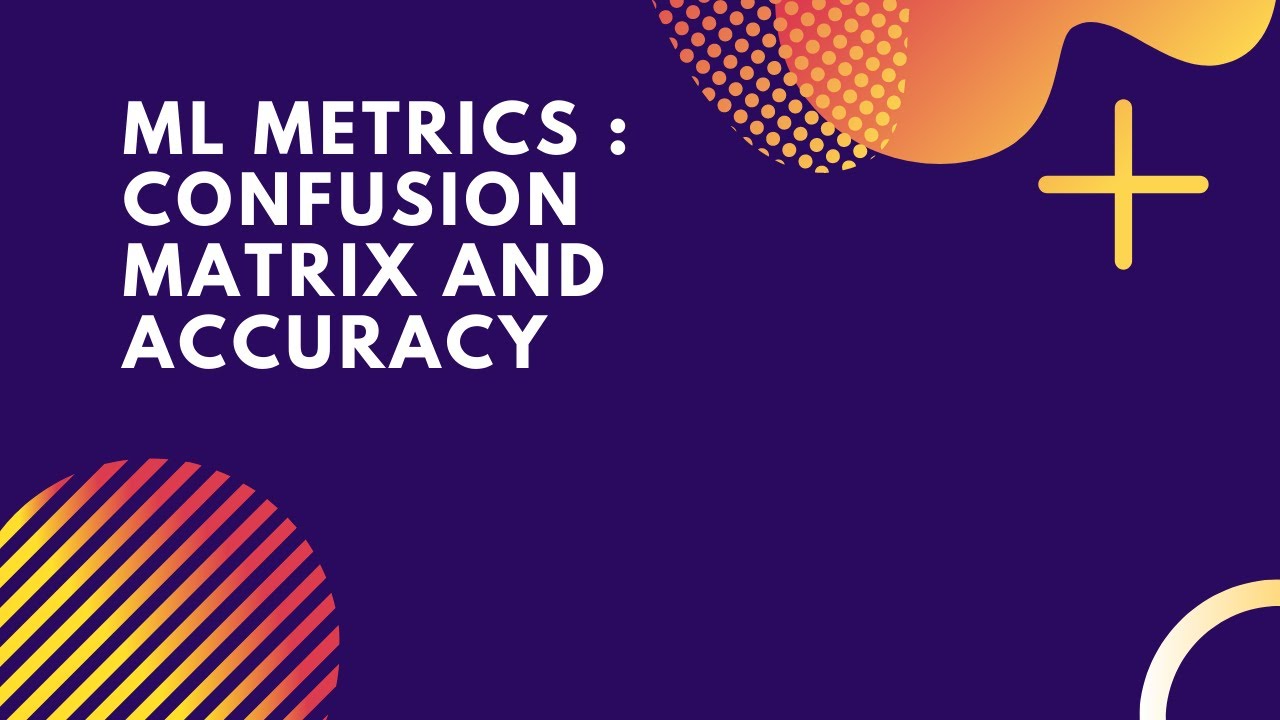 Metrics in Machine Learning | Accuracy | Confusion Matrix | Machine ...