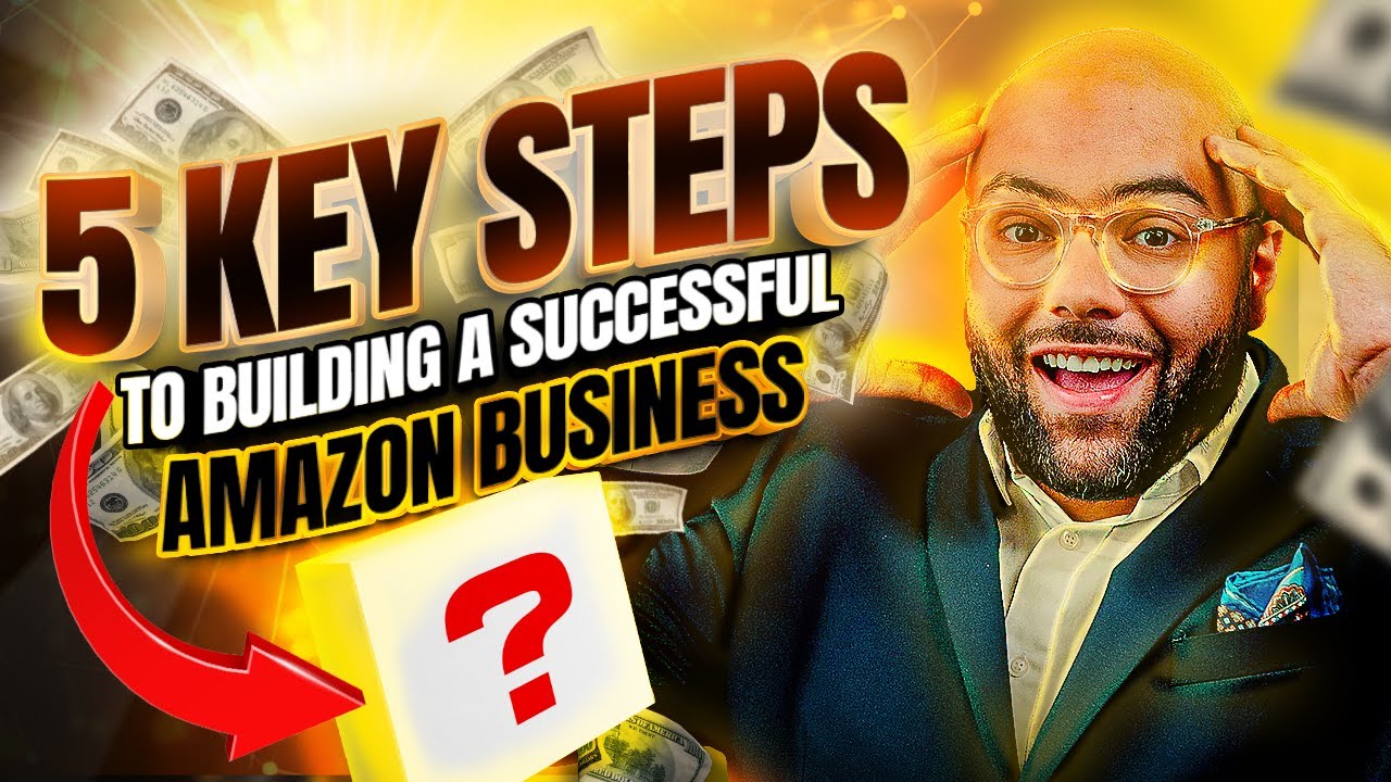 5 Key Steps To Building A Successful Amazon Business - YouTube
