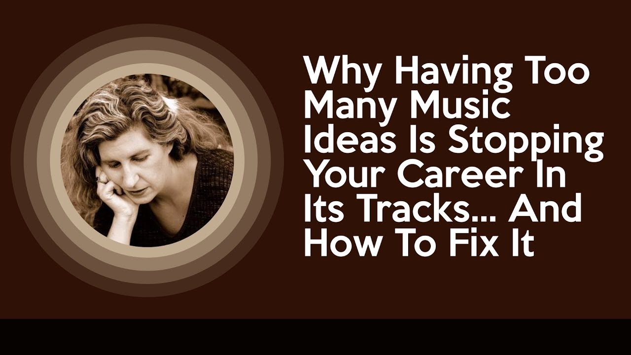 Why Having Too Many Music Ideas Is Stopping Your Career In Its Tracks ...