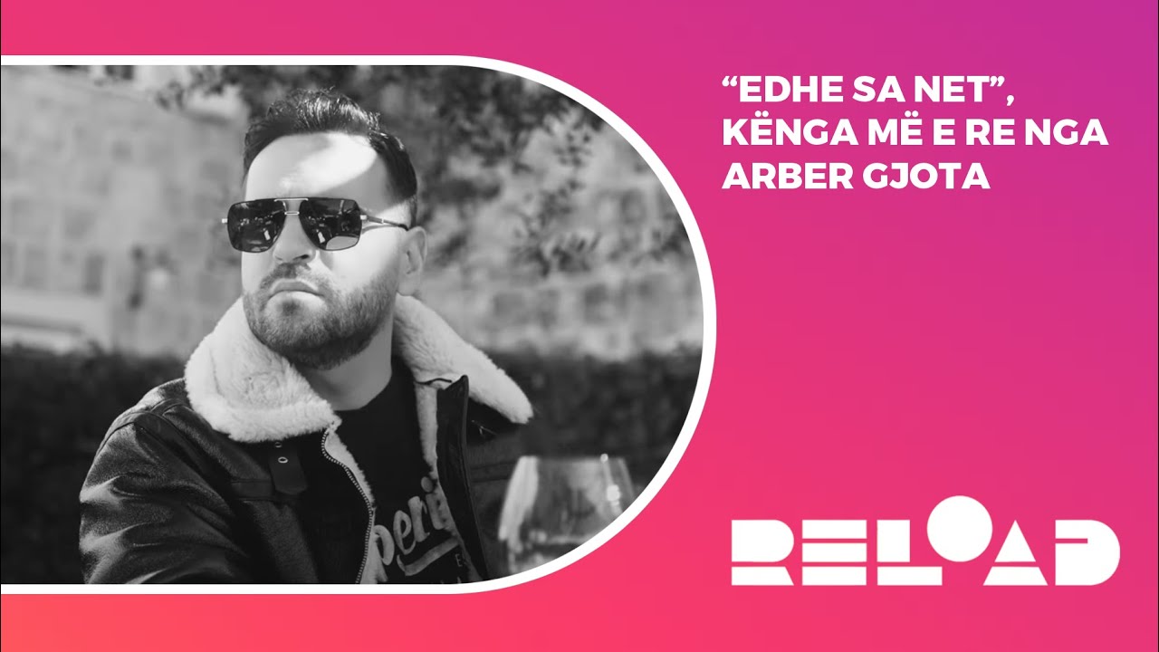 🔴“Edhe Sa Net”, kënga më e re nga Arber Gjota - RELOAD - YouTube