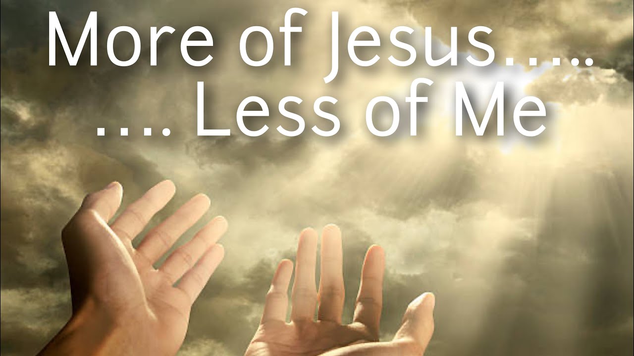 More of Jesus… Less of Me - YouTube