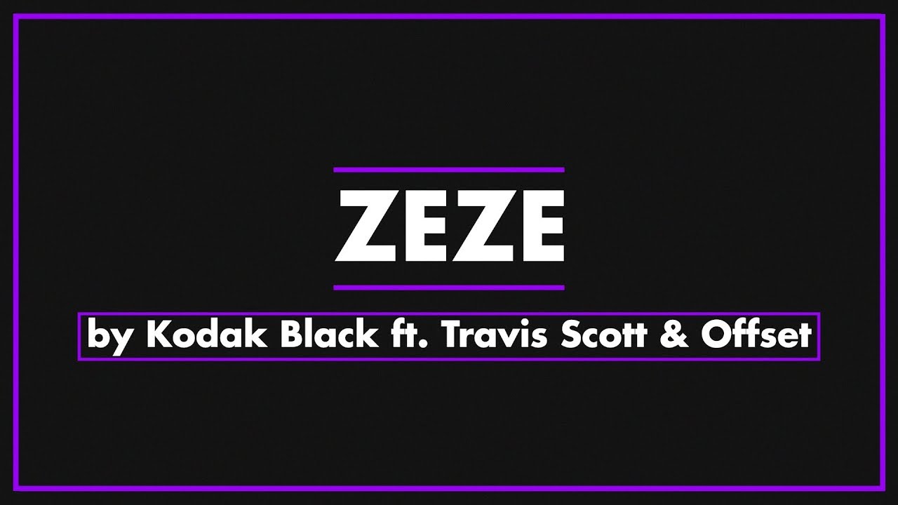 ZEZE by Kodak Black ft Travis Scott & Offset - YouTube