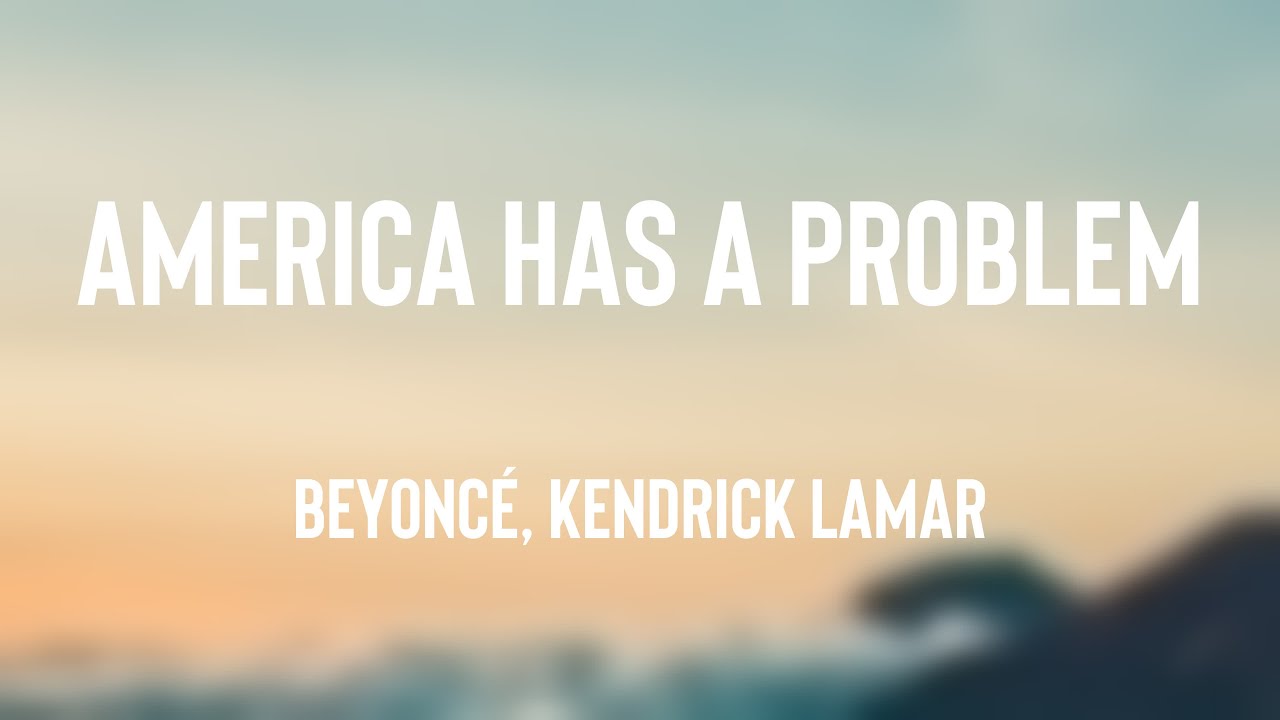 AMERICA HAS A PROBLEM - Beyoncé, Kendrick Lamar -Lyric Music- 💫 - YouTube