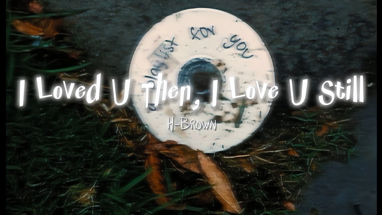 H-Brown - I Loved U Then, I Love U Still (Official Lyrics) - YouTube