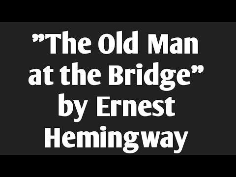 "The Old Man at the Bridge" by Ernest Hemingway - YouTube