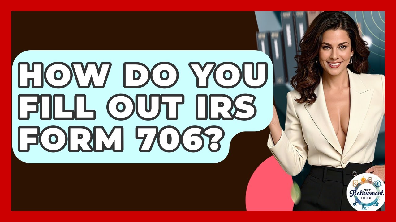 How Do You Fill Out IRS Form 706? - Get Retirement Help - YouTube