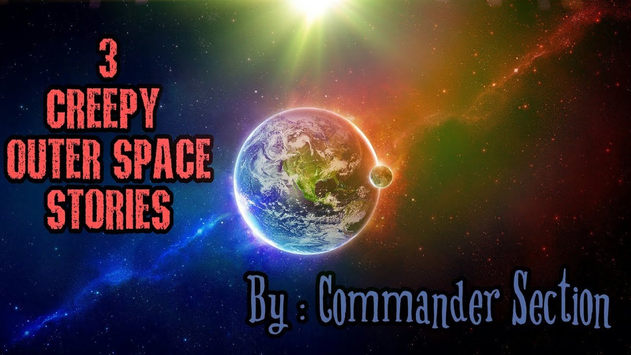 3 Creepy Outer Space Stories By: Commander Section - YouTube