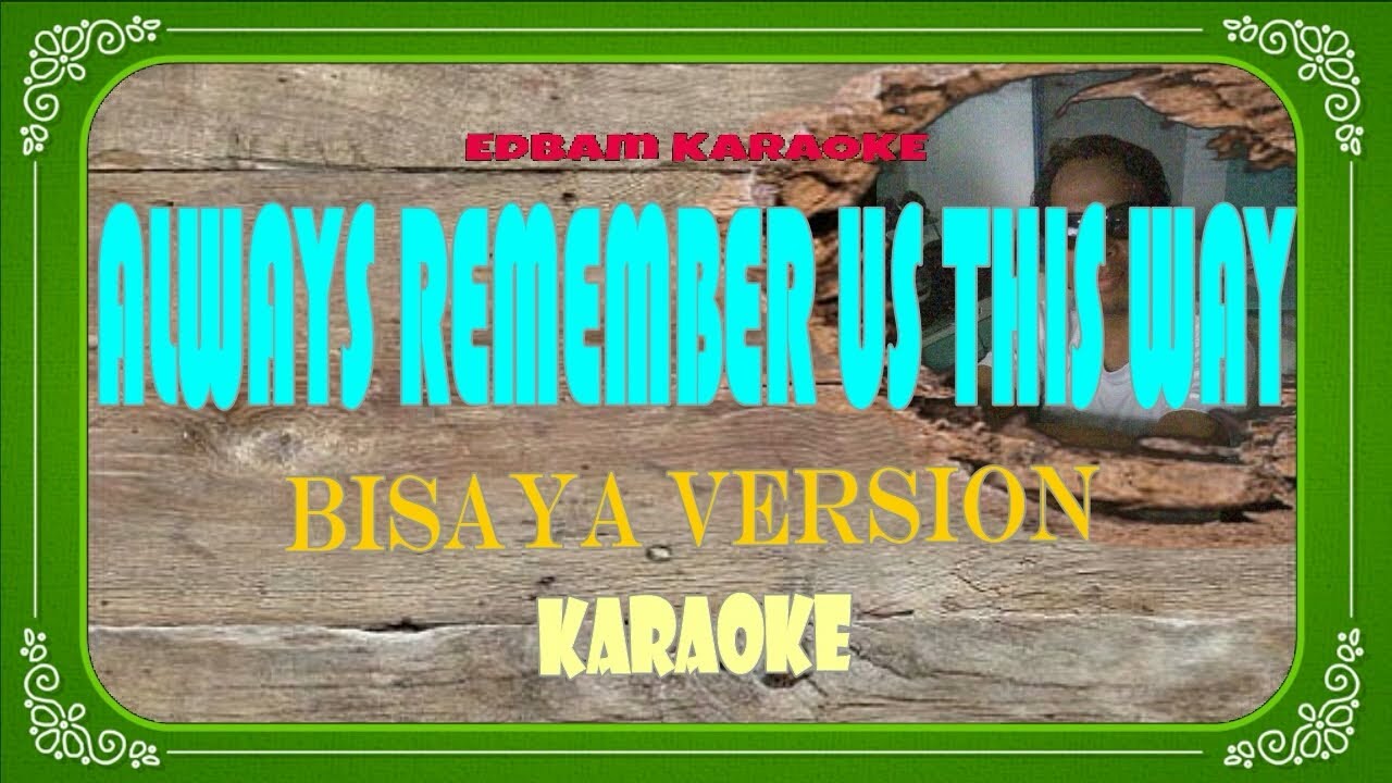 ALWAYS REMEMBER US THIS WAY (BISAYA KARAOKE) - YouTube