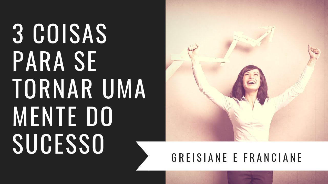 3 coisas que você DEVE fazer para se tornar uma MENTE DO SUCESSO! - YouTube