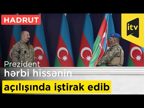 Prezident İlham Əliyev Hadrut qəsəbəsində hərbi hissənin açılışında iştirak edib