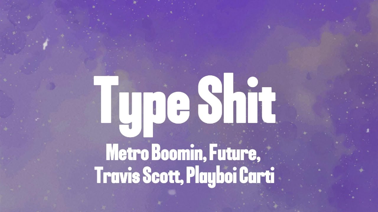 Future, Metro Boomin, Travis Scott, Playboi Carti - Type Shit (Lyrics ...