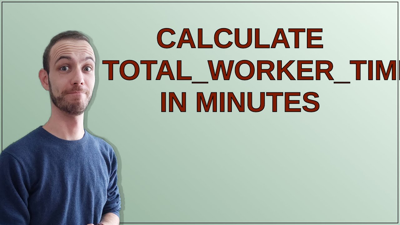 Dba: Calculate total_worker_time in minutes - YouTube