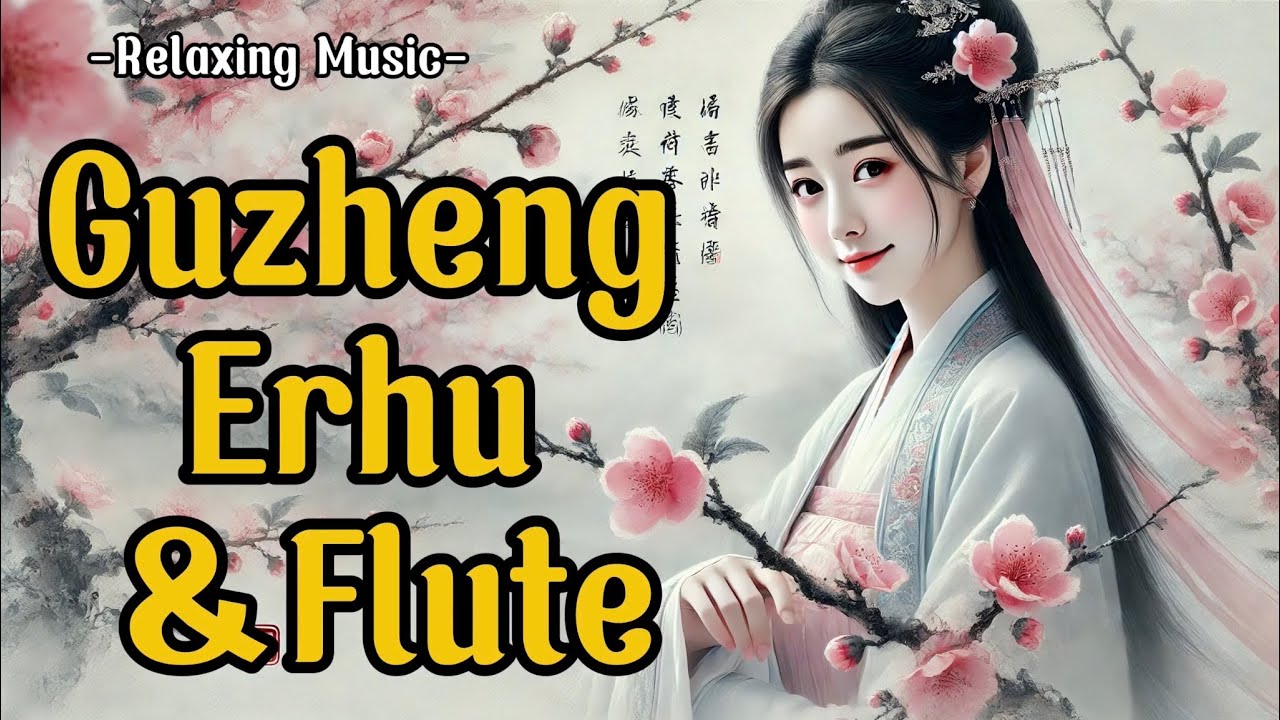 Traditional Chinese Harmony: Guzheng, Erhu and Flute - Relaxing Music ...